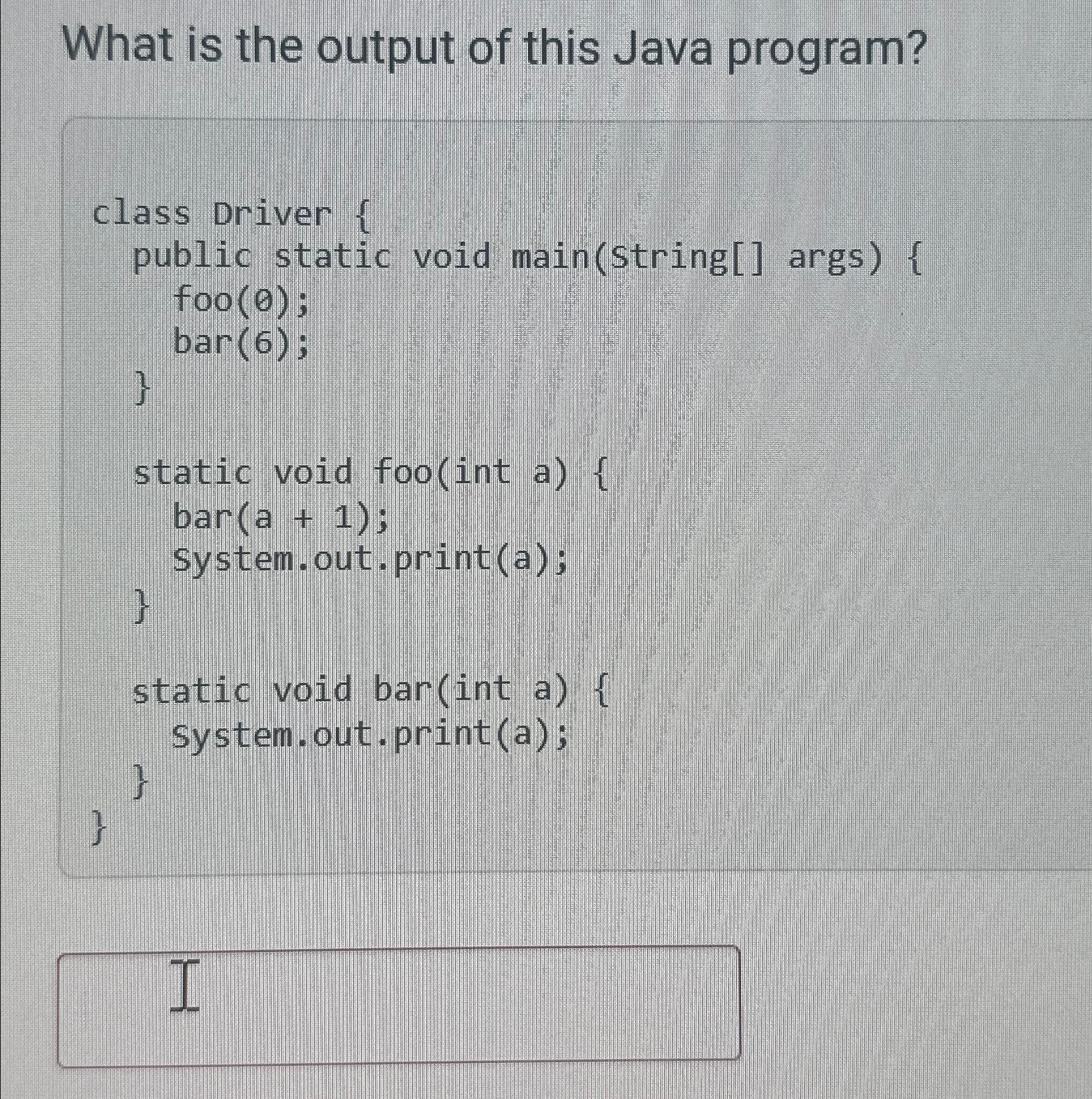 Solved What is the output of this Java program?class Driver | Chegg.com