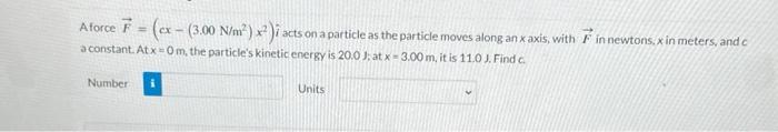 Aforce F=(cx−(3.00 N/m2)x2)i^ acts on a particle as | Chegg.com