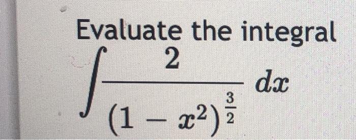 Solved Evaluate the integral 2 dx (1 – x2) 3 2 | Chegg.com