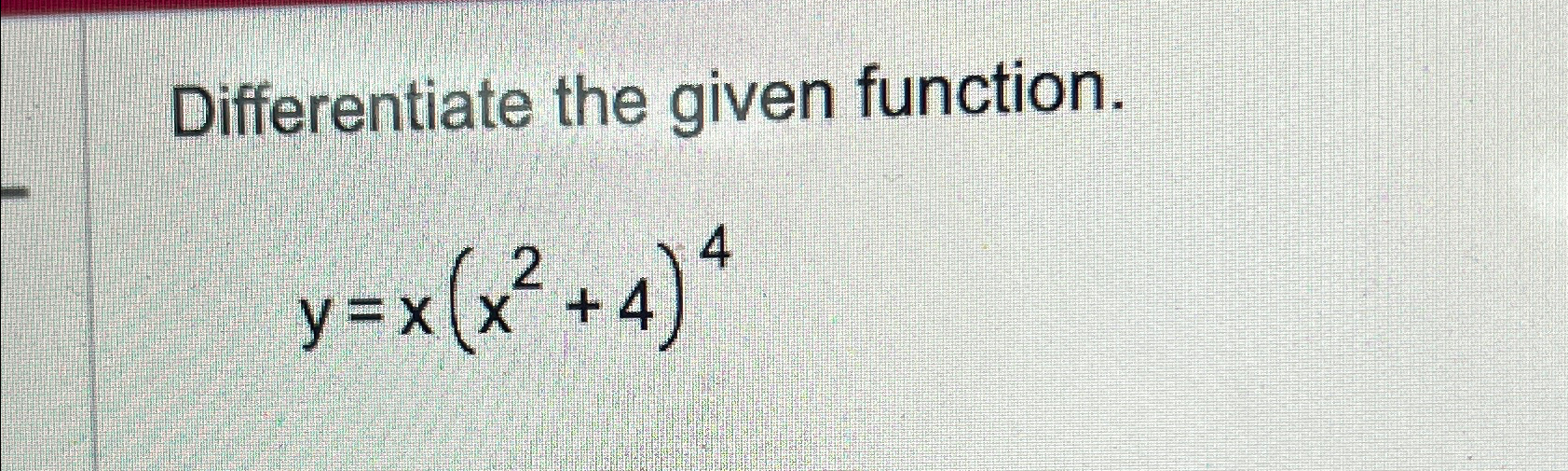 Solved Differentiate the given function.y=x(x2+4)4 | Chegg.com