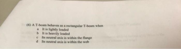 Solved (6) A T-beam behaves as a rectangular T-beam when a | Chegg.com