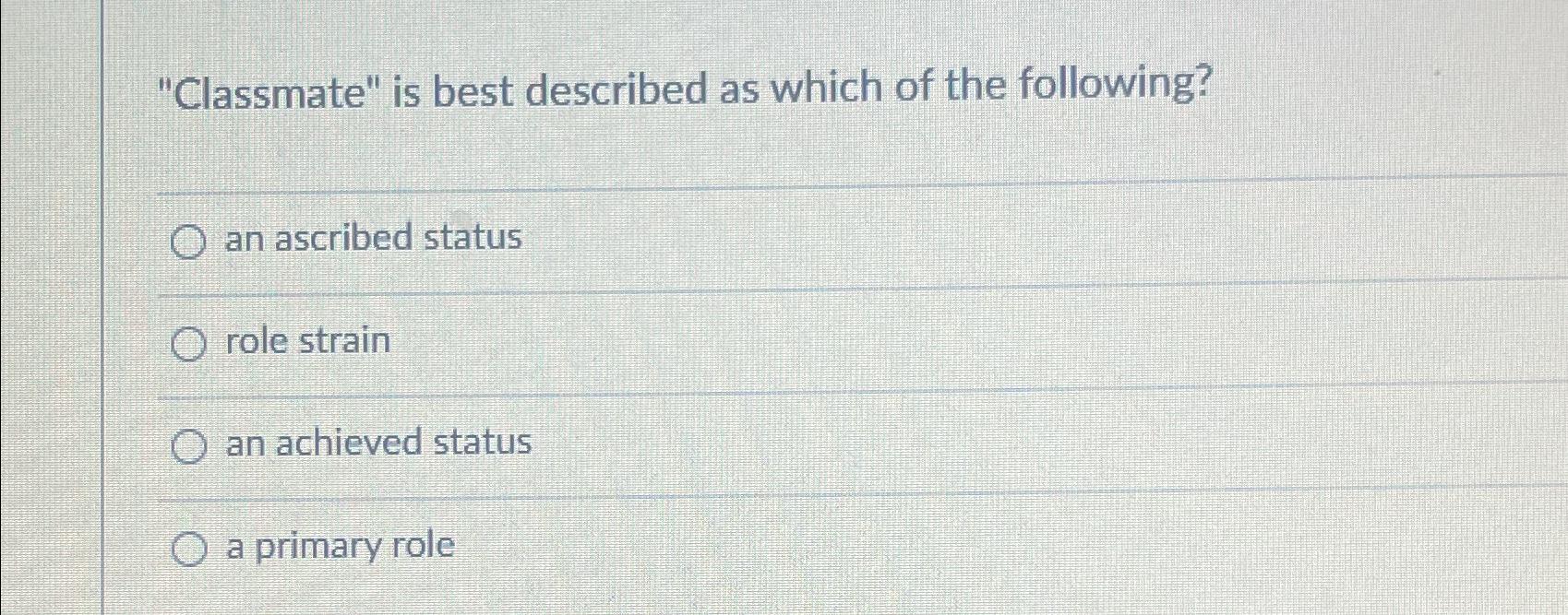 Solved "Classmate" is best described as which of the | Chegg.com