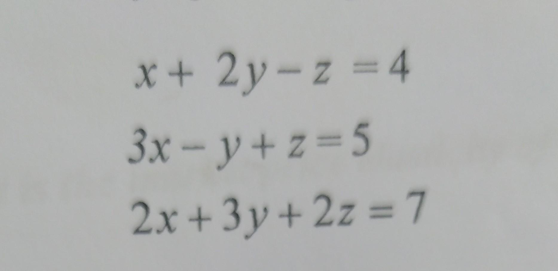 Solved x+2y−z=4 3x−y+z=5 2x+3y+2z=7 | Chegg.com
