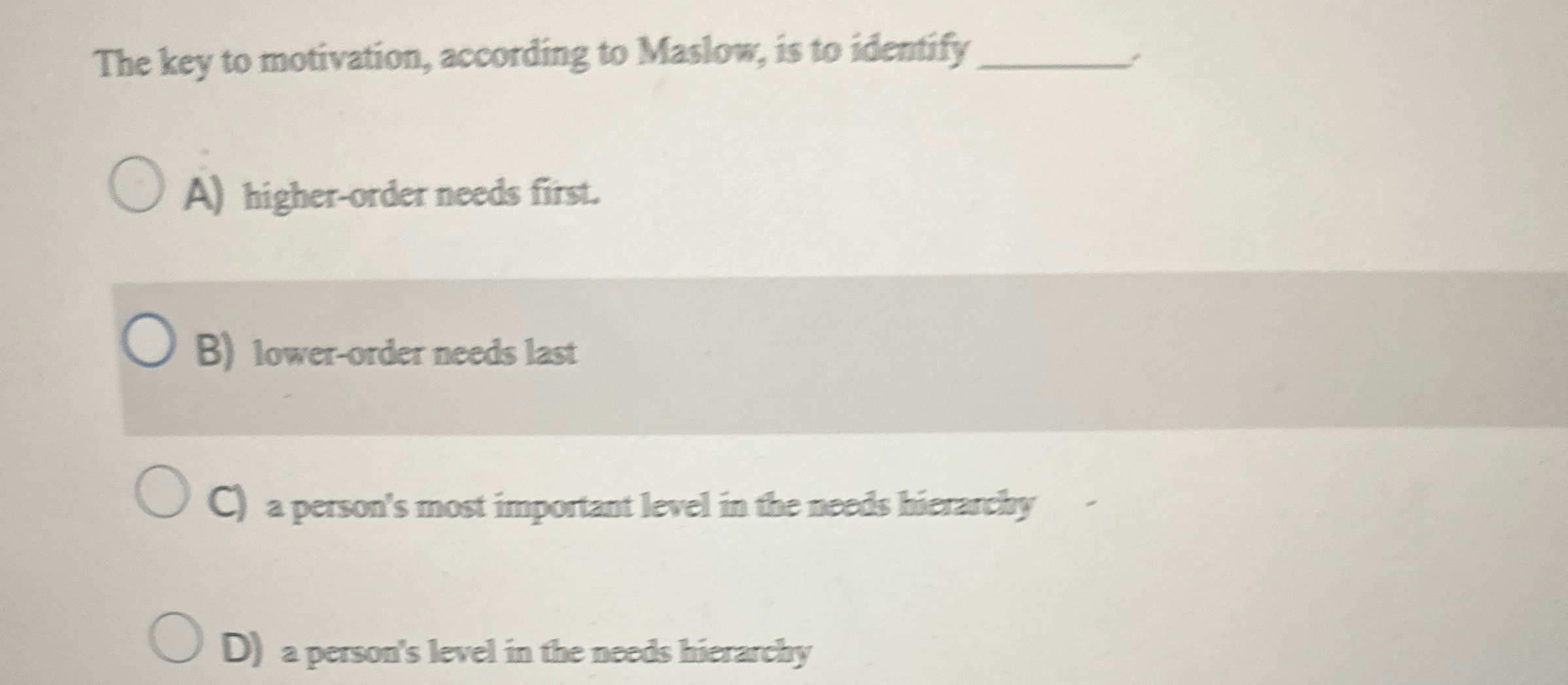 Solved The key to motivation, according to Maslow, is to | Chegg.com