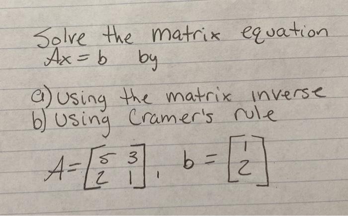 Solved Solve the Matrix equation Ax=b by a) using the matrix | Chegg.com