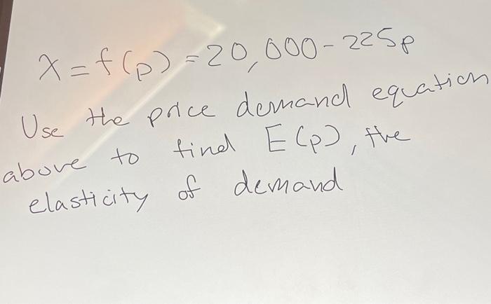 Solved x=f(p)=20,000−225p Use the price demand equation | Chegg.com