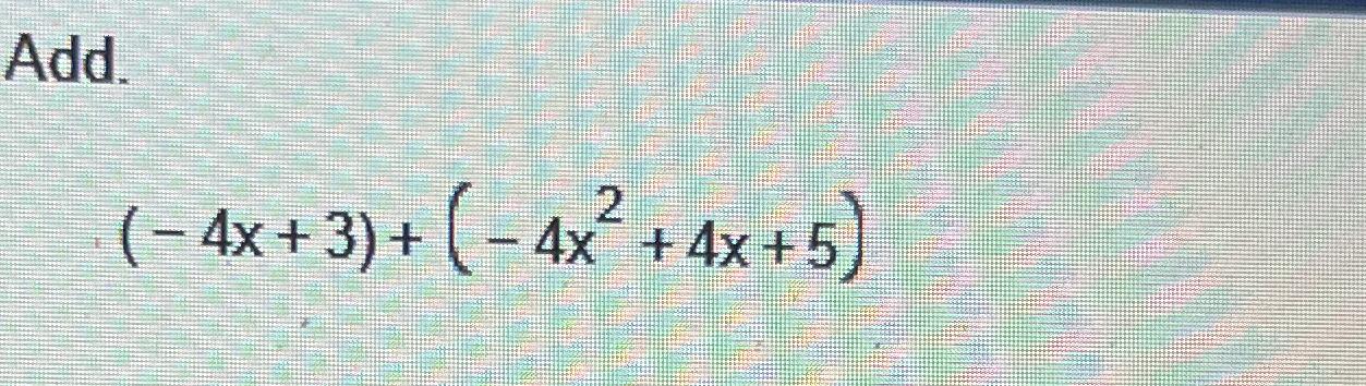 Solved Add.(-4x+3)+(-4x2+4x+5) | Chegg.com