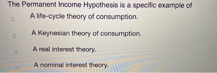 Solved The Permanent Income Hypothesis is a specific example | Chegg.com