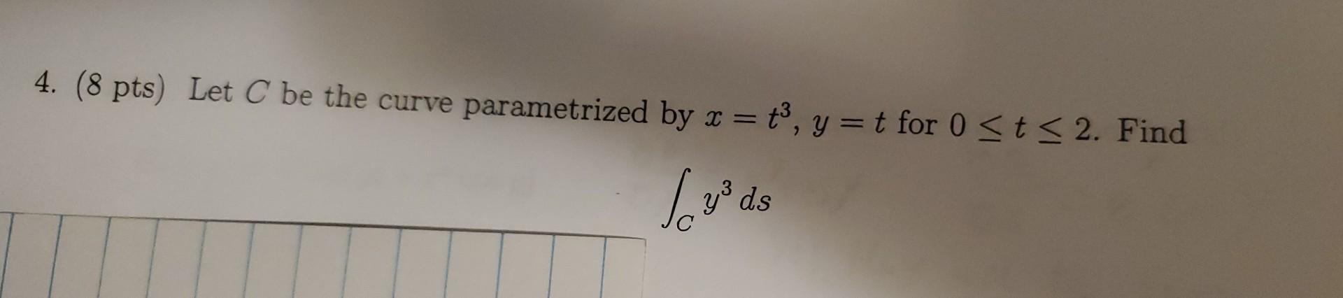 Solved 4. (8 pts) Let C be the curve parametrized by | Chegg.com