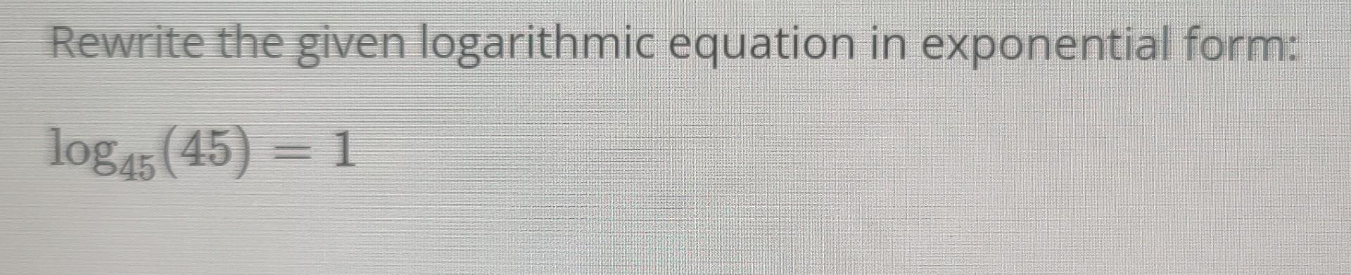 Solved Rewrite the given logarithmic equation in exponential | Chegg.com