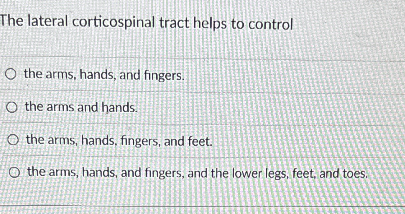 Solved The lateral corticospinal tract helps to controlthe | Chegg.com