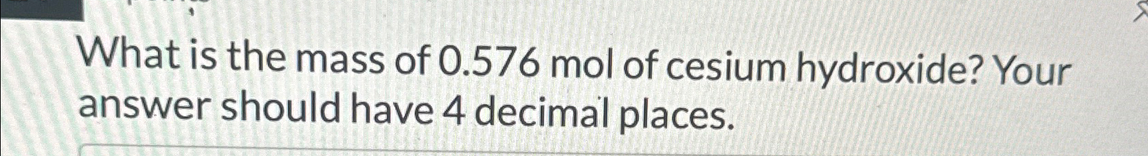 Solved What is the mass of 0.576mol of cesium hydroxide? | Chegg.com