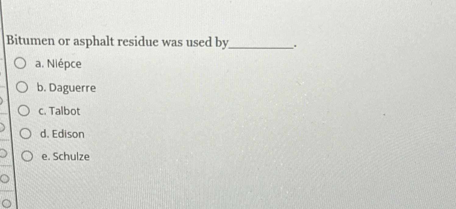 Solved Bitumen or asphalt residue was used by.a. ﻿Niépceb. | Chegg.com