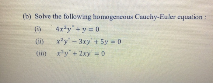 Solved (b) Solve the following homogeneous Cauchy-Euler | Chegg.com
