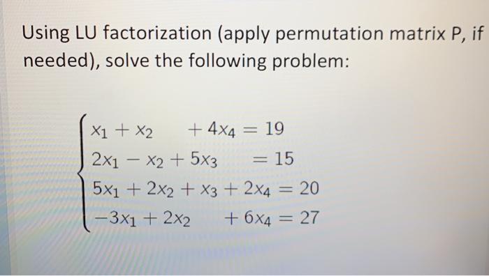 Solved Using LU factorization (apply permutation matrix P, | Chegg.com