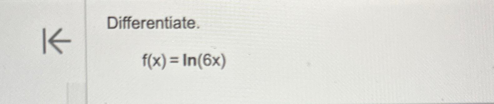 Solved Differentiate.f(x)=ln(6x) | Chegg.com