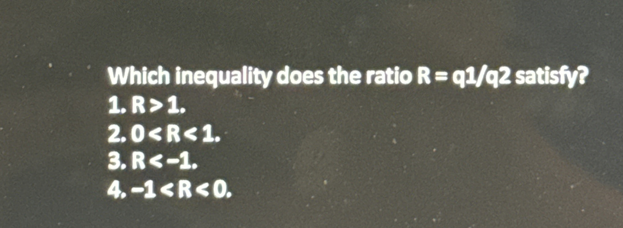 Solved Which inequality does the ratio R=q1q2 ﻿satisfy?R>1.0 | Chegg.com