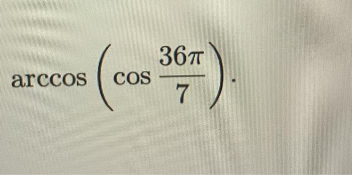 Solved arccos 367 COS 7 366) | Chegg.com