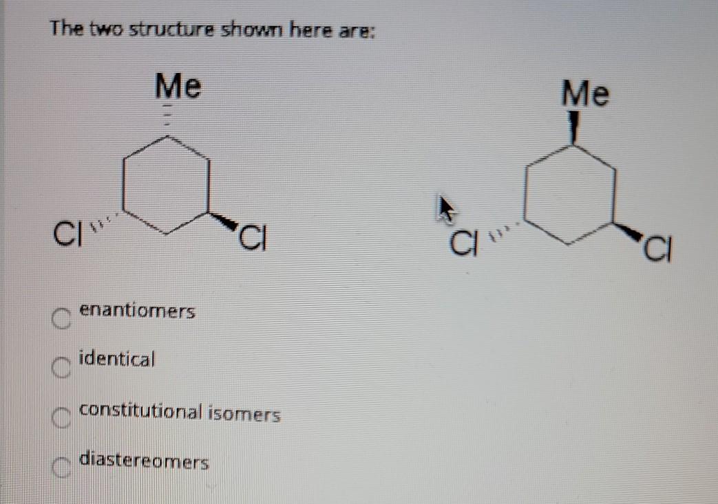 Solved The two structure shown here are: Me Me C/ CI Cl | Chegg.com