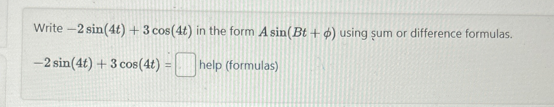 Solved Write -2sin(4t)+3cos(4t) ﻿in the form Asin(Bt+φ) | Chegg.com