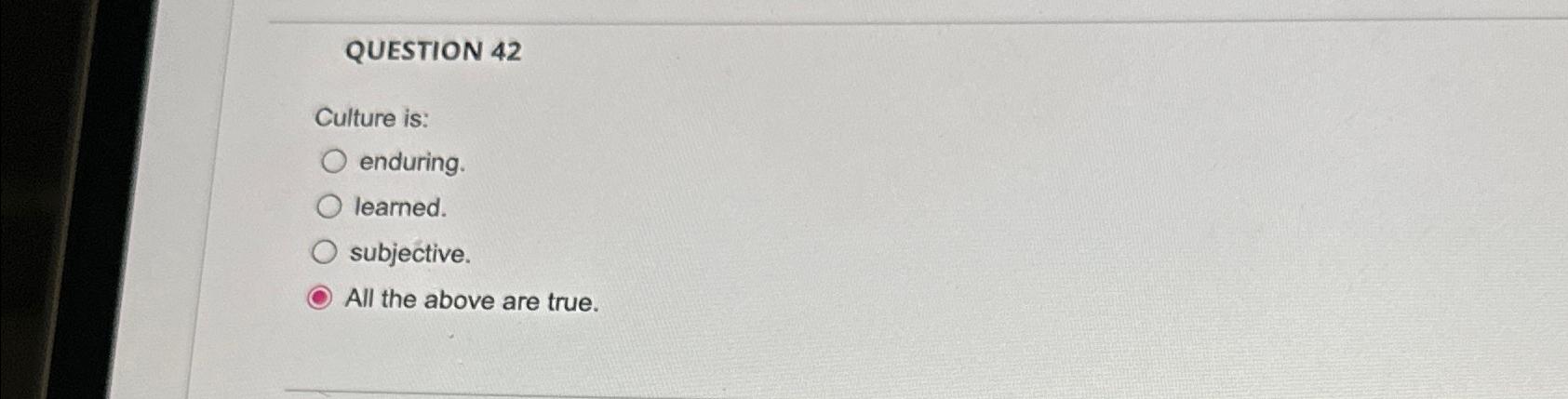 Solved QUESTION 42Culture is:enduring.learned.subjective.All | Chegg.com