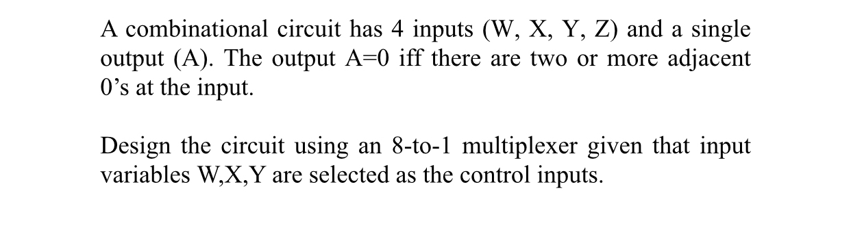 Solved A combinational circuit has 4 ﻿inputs (W,x,Y,Z) ﻿and | Chegg.com