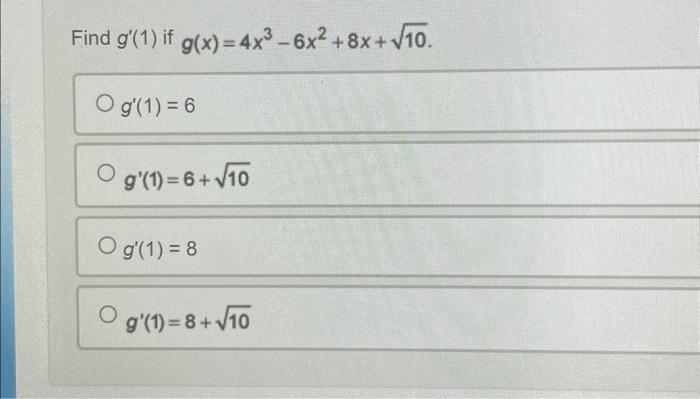 Solved g′(1) if g(x)=4x3−6x2+8x+10 g′(1)=6 g′(1)=6+10 | Chegg.com