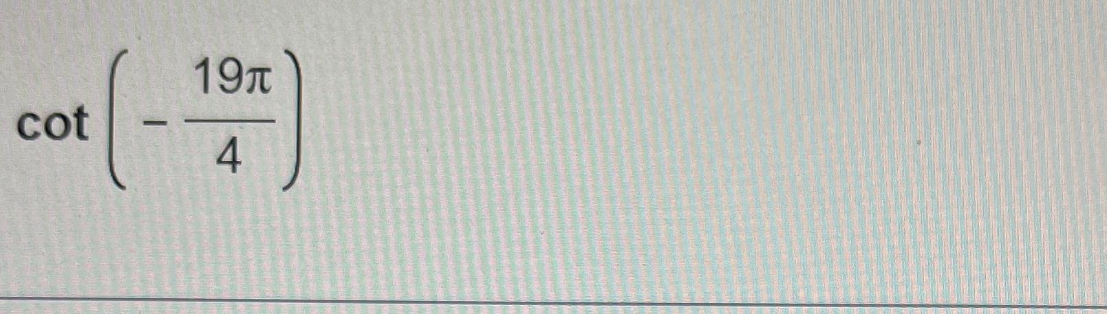 Solved cot(-19π4) | Chegg.com