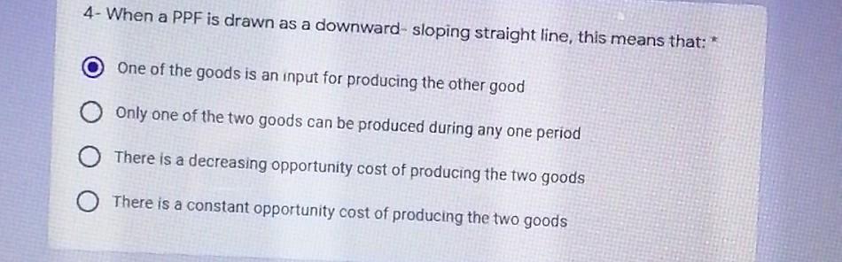 Solved 4- When a PPF is drawn as a downward sloping straight | Chegg.com
