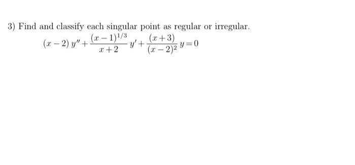 Solved 3) Find and classify each singular point as regular | Chegg.com