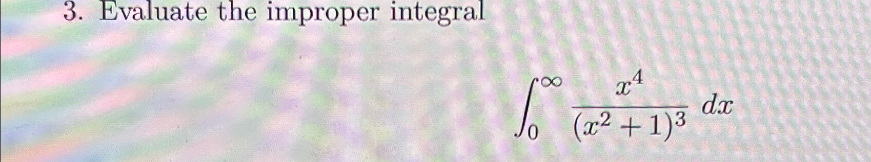 Solved Evaluate the improper integral∫0∞x4(x2+1)3dx | Chegg.com