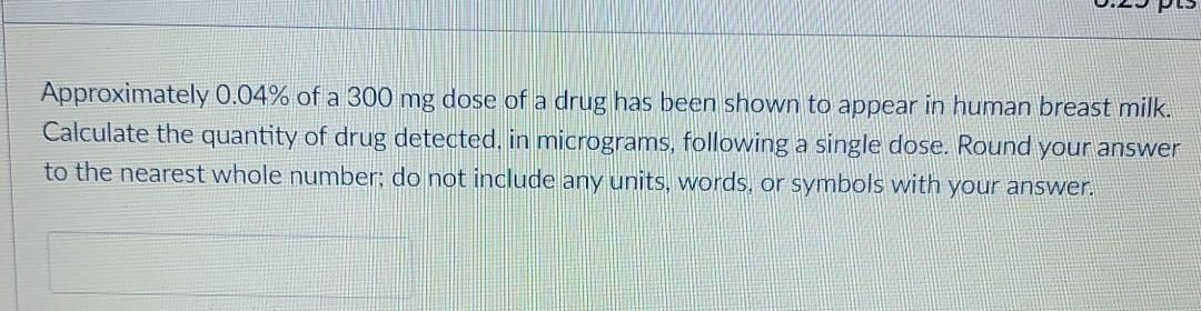 Solved Approximately 0.04% of a 300 mg dose of a drug has | Chegg.com