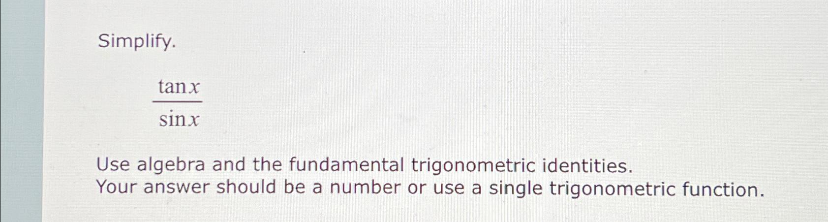 Solved Simplify.tanxsinxUse algebra and the fundamental | Chegg.com