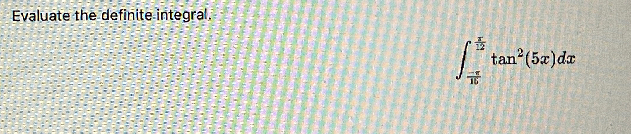 Solved Evaluate the definite integral.∫-π15π12tan2(5x)dx | Chegg.com