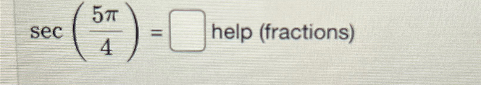 Solved sec(5π4)=- ﻿help (fractions) | Chegg.com