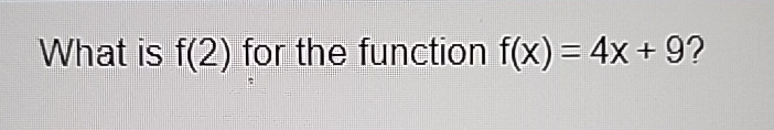 Solved What is f(2) ﻿for the function f(x)=4x+9 ? | Chegg.com