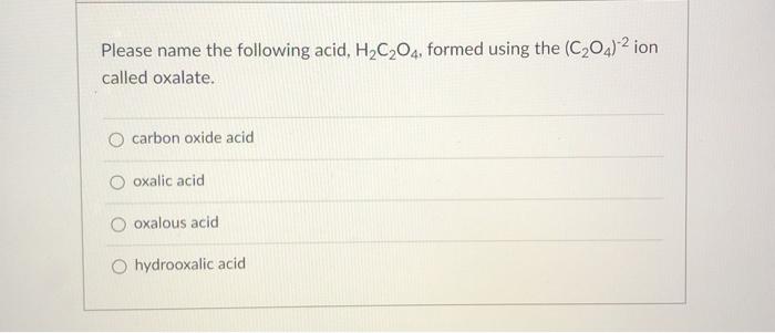 Solved Please name the following acid, H2C2O4, formed using | Chegg.com