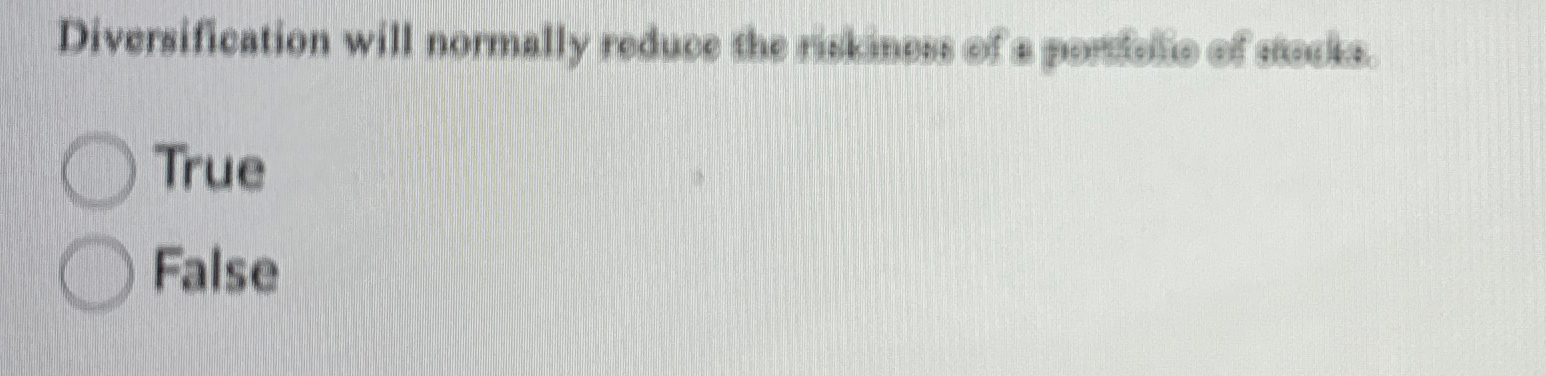 Solved Diversification will normally reduce the riskiness of | Chegg.com