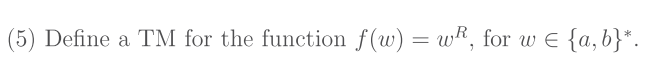 Solved (5) ﻿Define a TM for the function f(w)=wR, ﻿for | Chegg.com