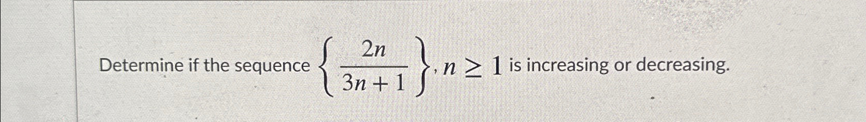 Solved Determine if the sequence {2n3n+1},n≥1 ﻿is increasing | Chegg.com