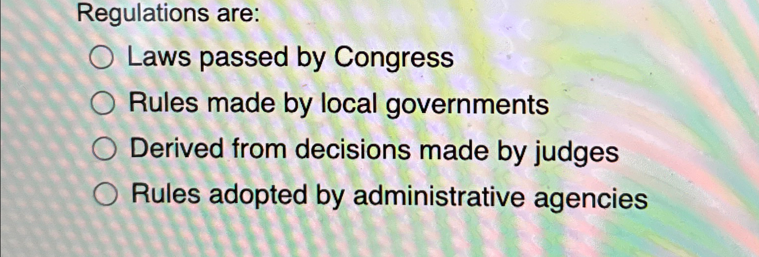 Solved Regulations are:Laws passed by CongressRules made by | Chegg.com