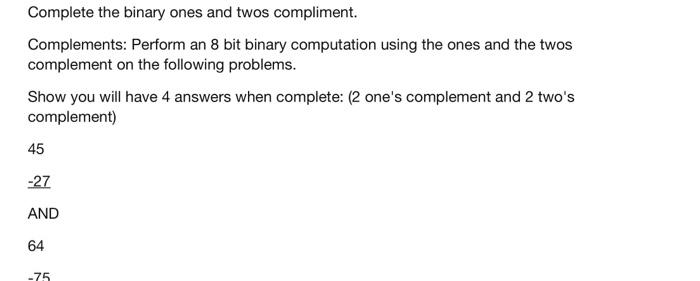 Solved Complete the binary ones and twos compliment. | Chegg.com