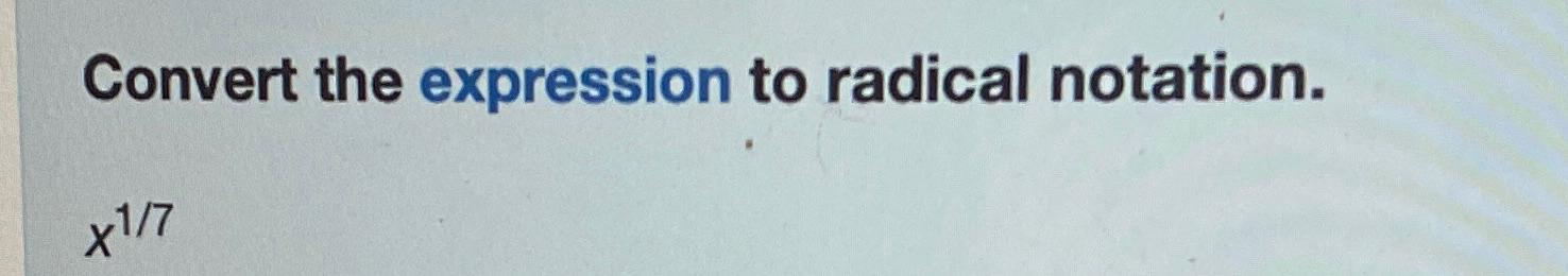 Solved Convert the expression to radical notation.x17 | Chegg.com