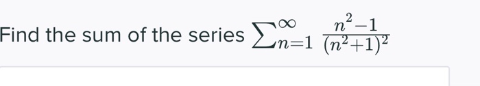 Solved n2-1 Find the sum of the series (n=1 n=1 (n2+1) | Chegg.com