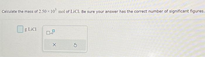 Solved Calculate the mass of 2.50×103 mol of LiCl. Be sure | Chegg.com