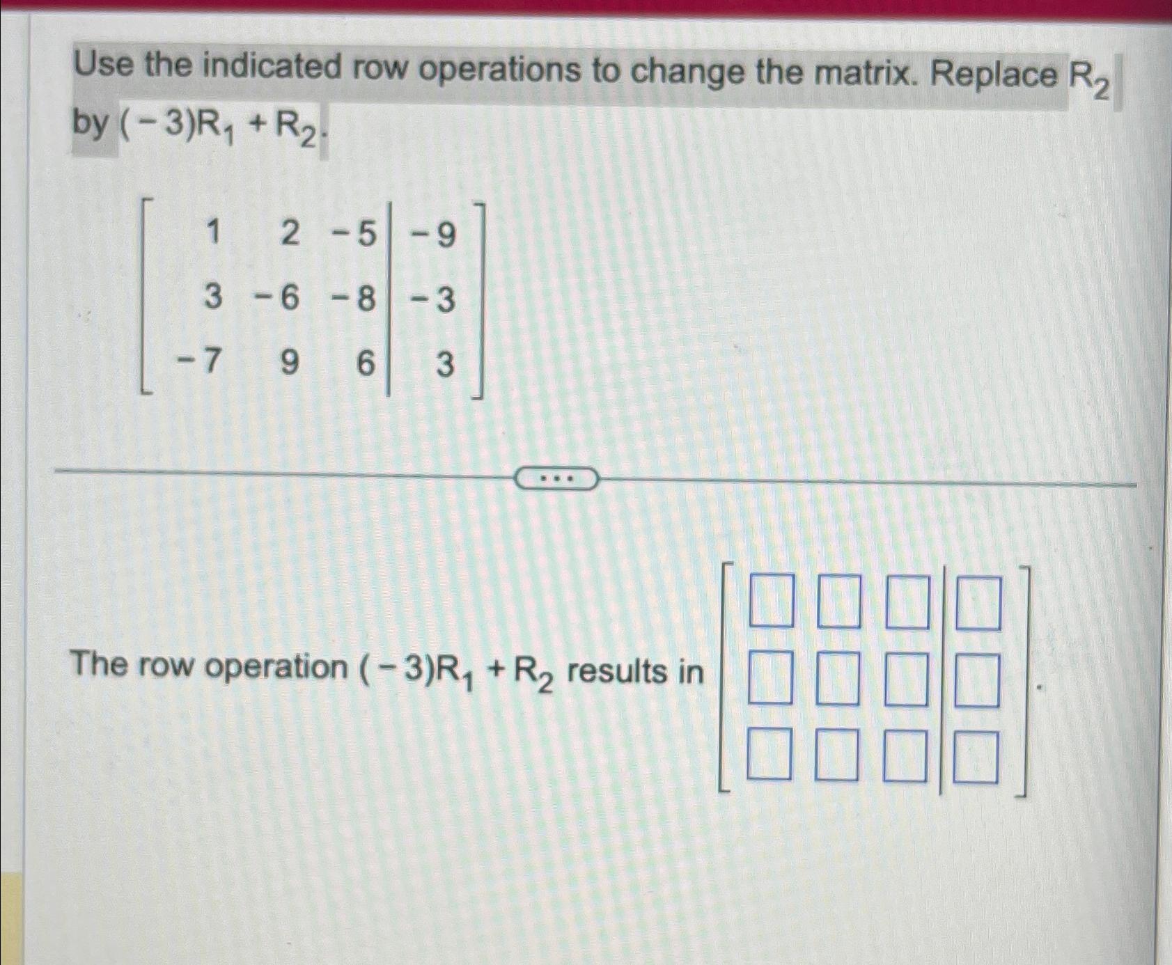 Solved Use the indicated row operations to change the | Chegg.com