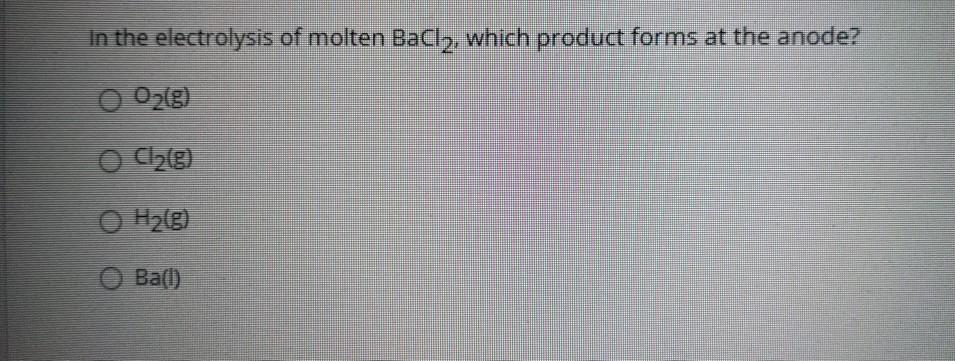 Solved In the electrolysis of molten BaCl2, which product | Chegg.com