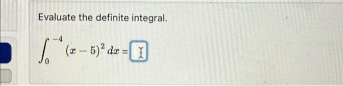 Solved Evaluate the definite integral. -4 (x - 5)² dx = I | Chegg.com
