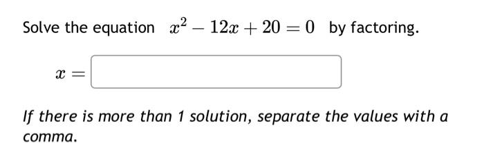 Solved Solve the equation x² - 12x + 20 = 0 by factoring. X | Chegg.com