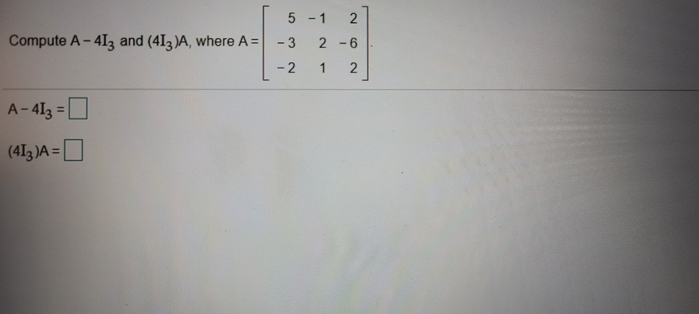 Solved 5 - 1 2 Compute A - 413 and (413)A, where A = -3 2 -6 | Chegg.com